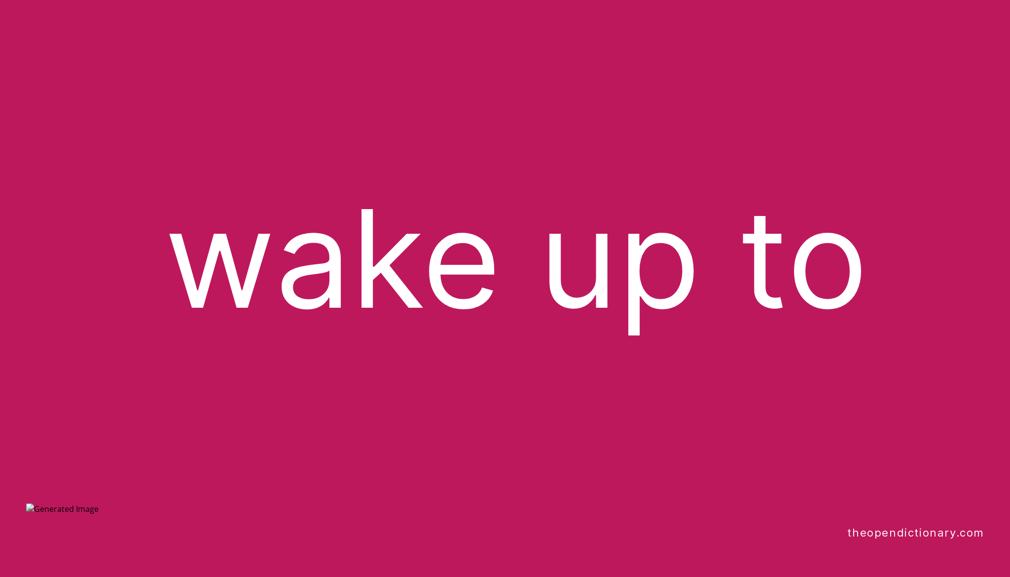 WAKE UP TO Phrasal Verb WAKE UP TO Definition Meaning And Example